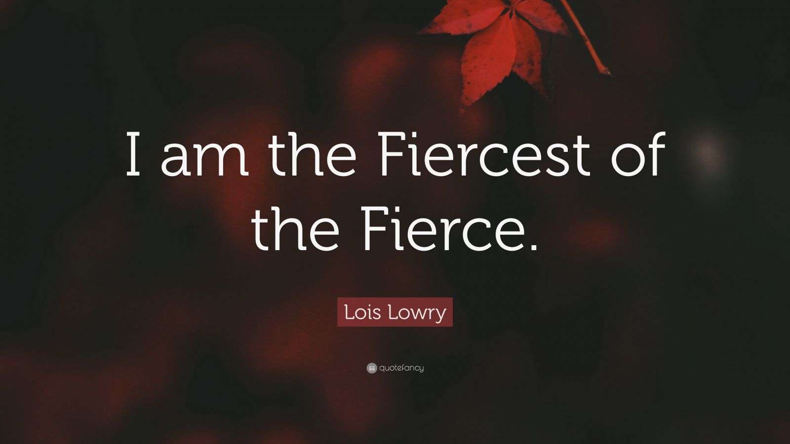 Lois Lowry Quote: “I am the Fiercest of the Fierce.”