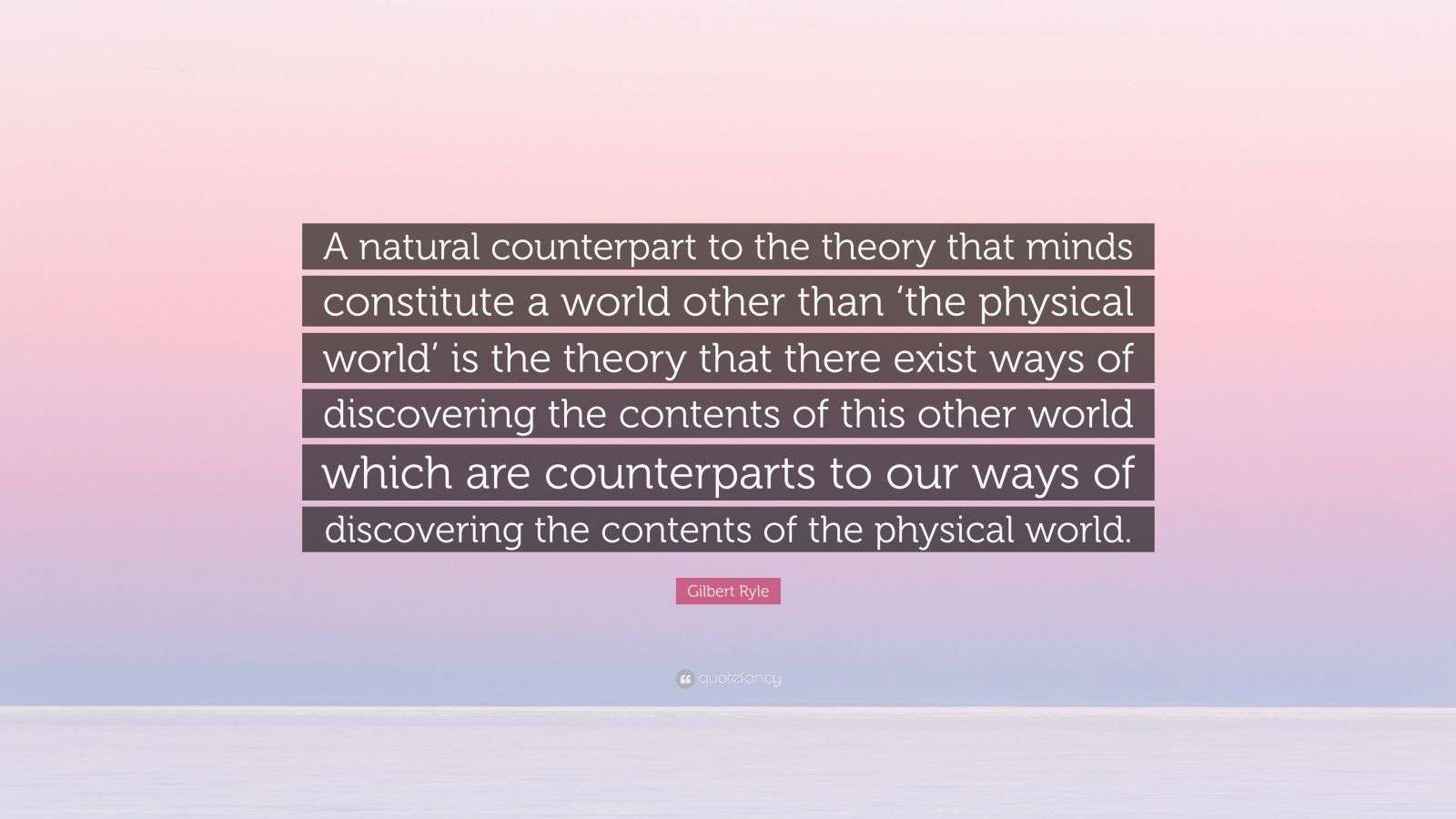Gilbert Ryle Quote: “A natural counterpart to the theory that minds ...
