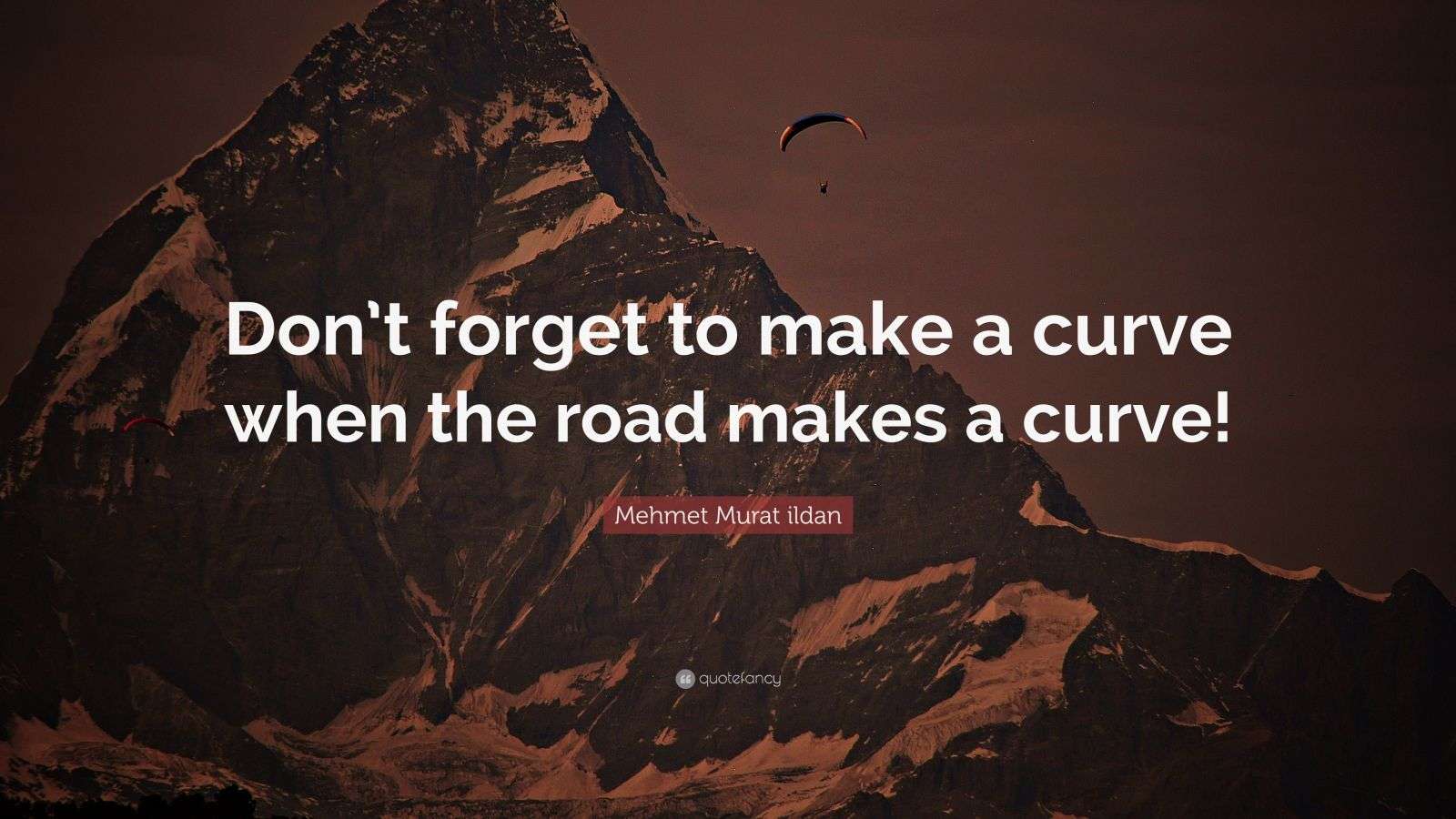 Mehmet Murat ildan Quote: “Don’t forget to make a curve when the road ...