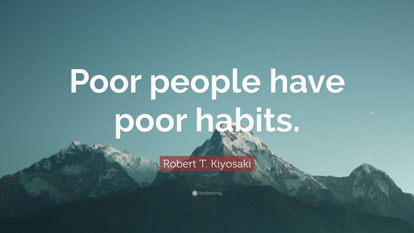 Robert T. Kiyosaki Quote: “Poor people have poor habits.”