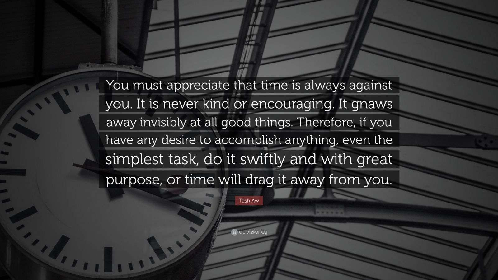 Tash Aw Quote: “You must appreciate that time is always against you. It ...