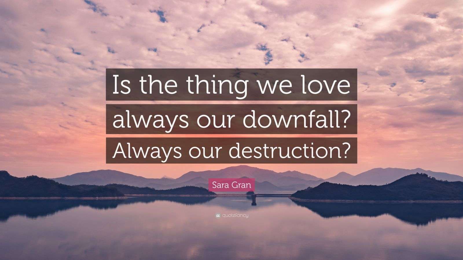 Sara Gran Quote: “Is the thing we love always our downfall? Always our ...