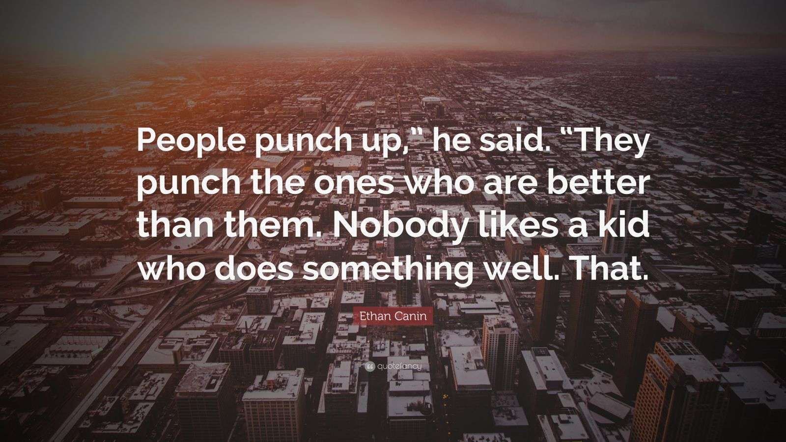 Ethan Canin Quote: “People punch up,” he said. “They punch the ones who ...
