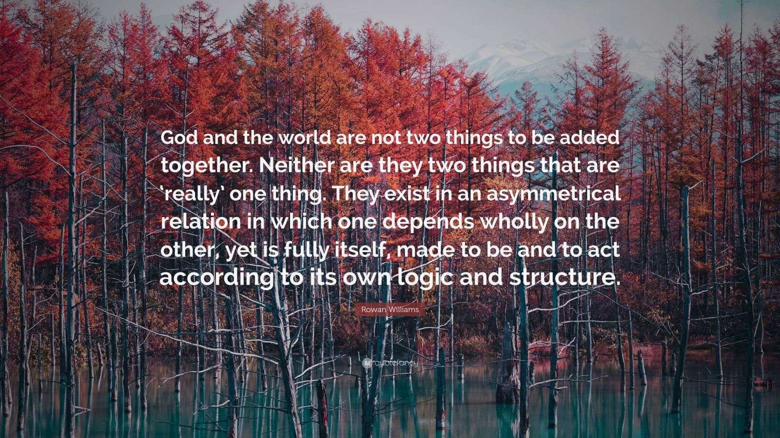 Rowan Williams Quote: “God and the world are not two things to be added ...