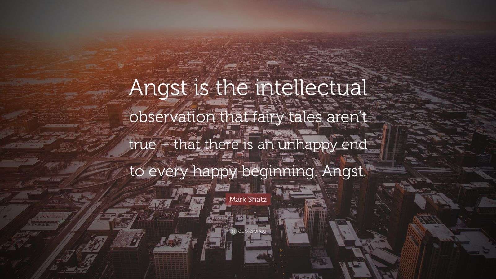 Mark Shatz Quote: “Angst is the intellectual observation that fairy ...