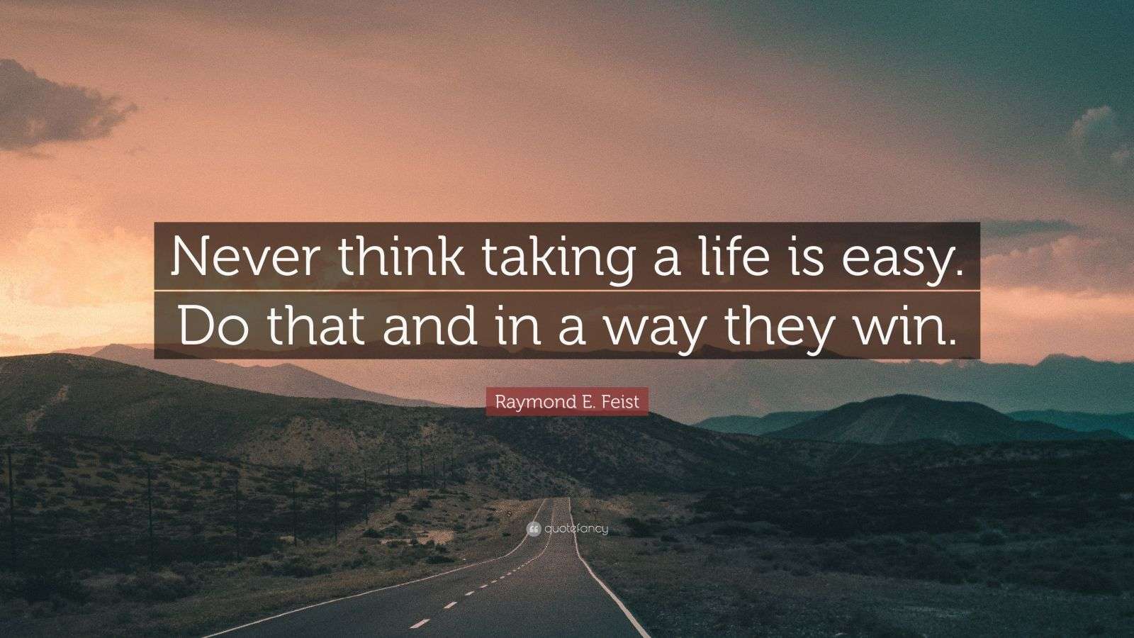 Raymond E. Feist Quote: “Never think taking a life is easy. Do that and ...