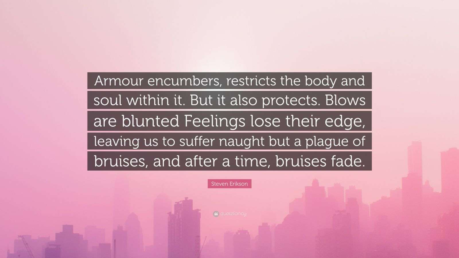 Steven Erikson Quote: “Armour encumbers, restricts the body and soul ...