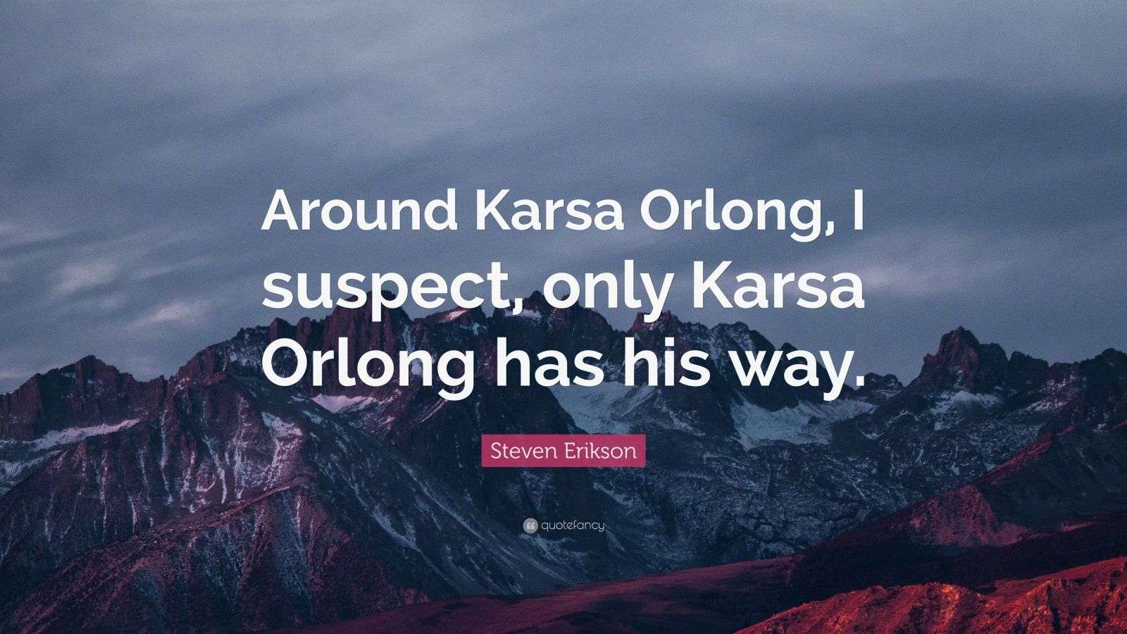 Steven Erikson Quote: “Around Karsa Orlong, I suspect, only Karsa ...