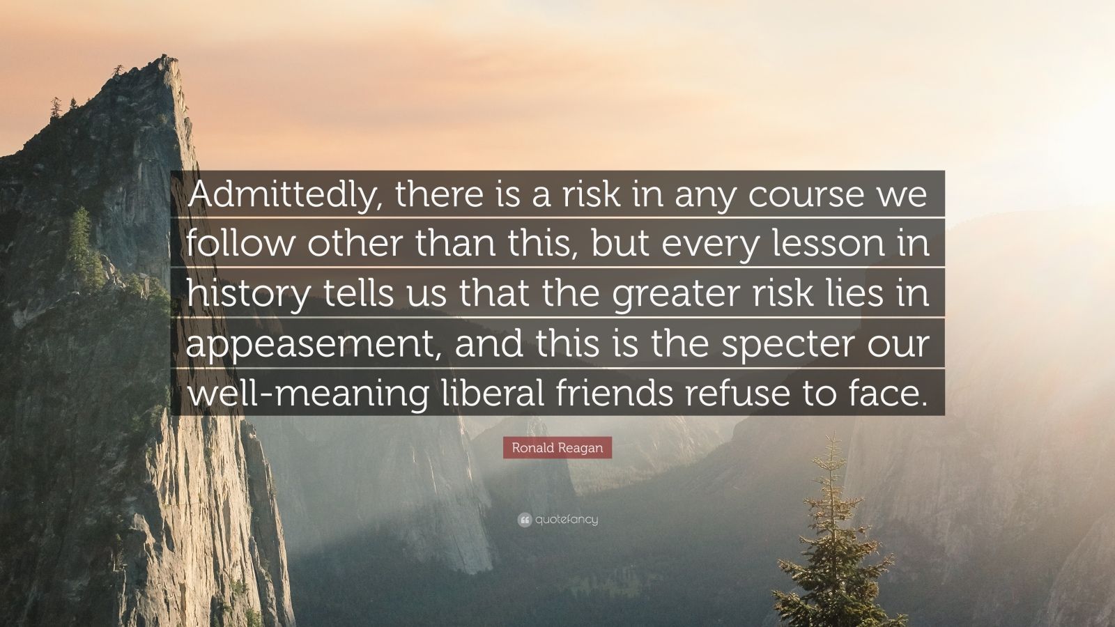 Ronald Reagan Quote: “Admittedly, there is a risk in any course we ...