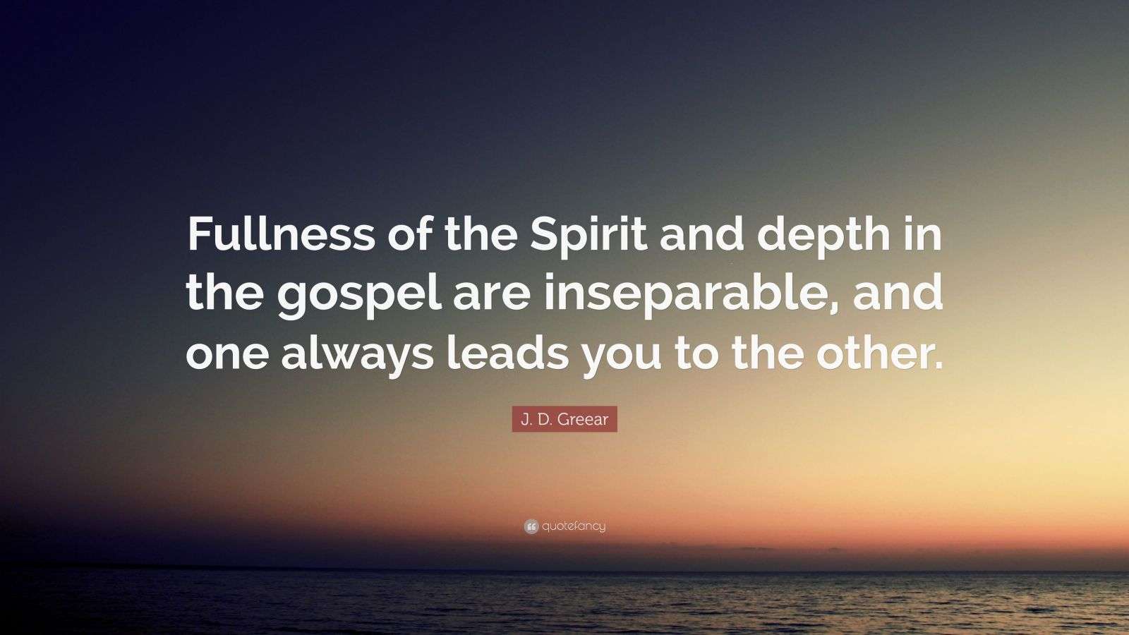 J. D. Greear Quote: “Fullness of the Spirit and depth in the gospel are ...