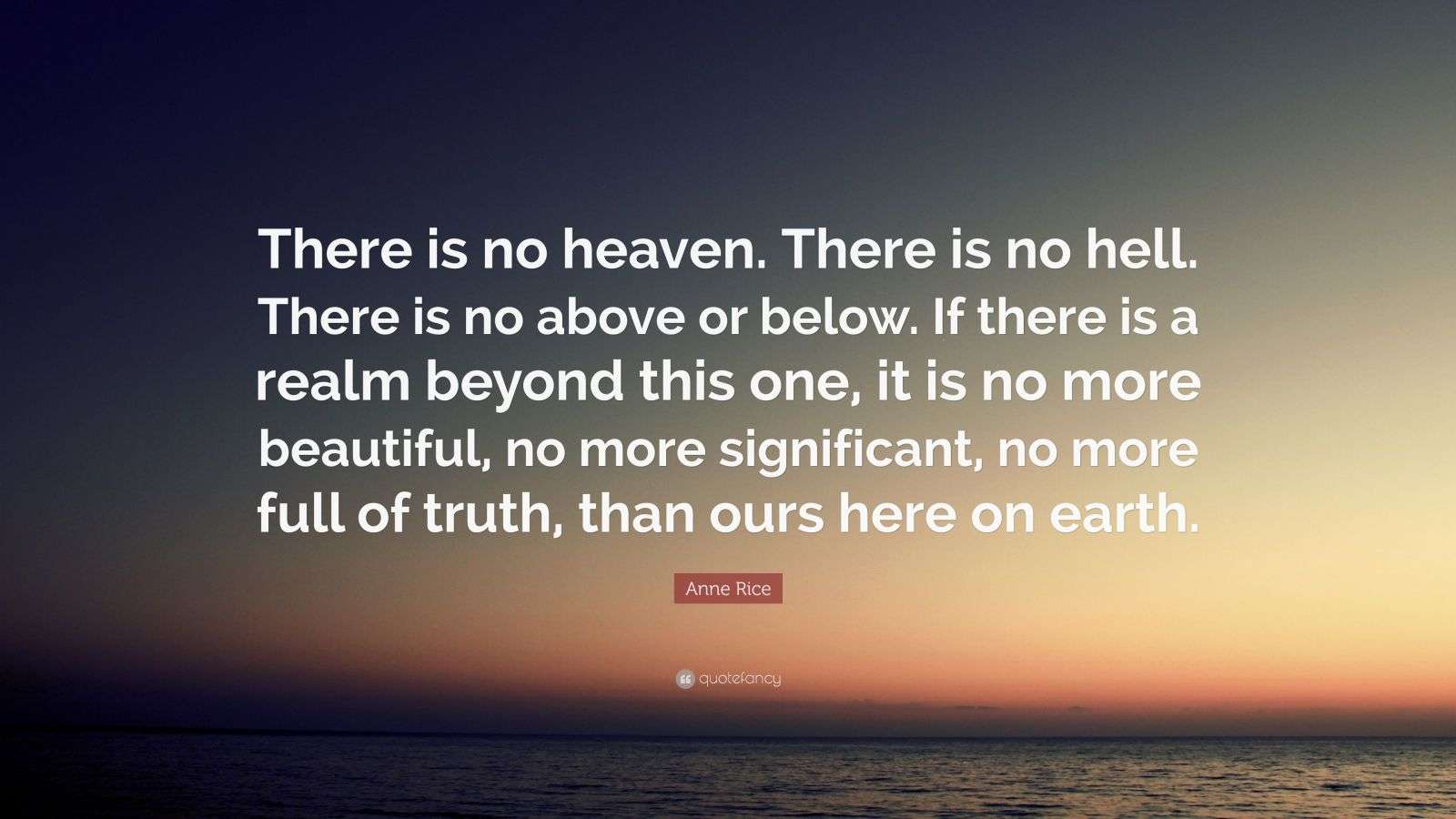 Anne Rice Quote: “There is no heaven. There is no hell. There is no ...