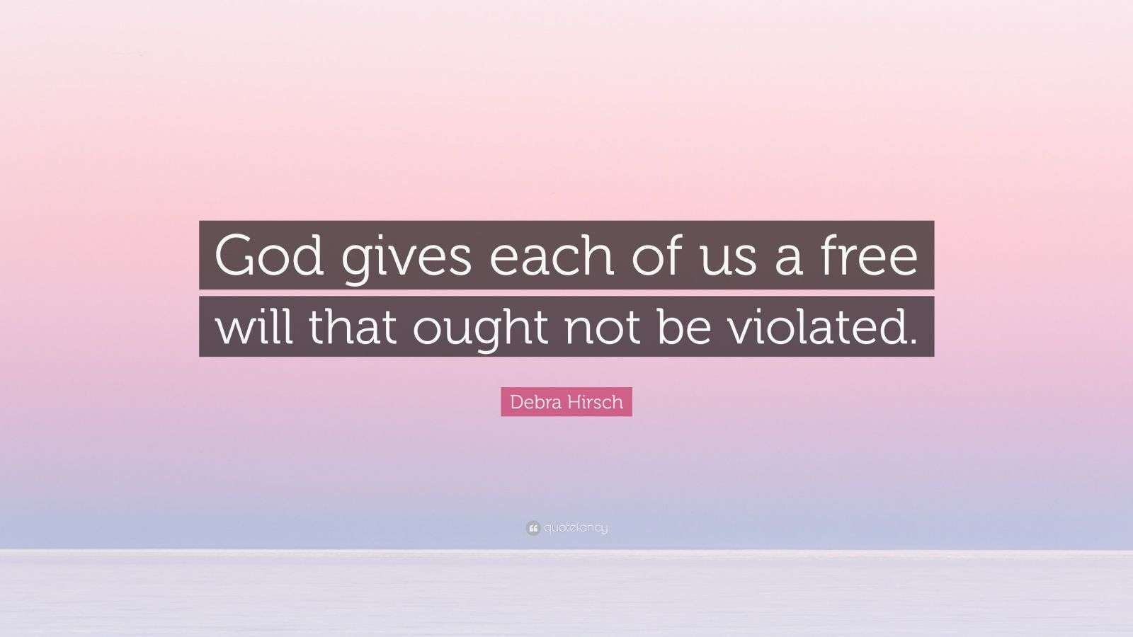 Debra Hirsch Quote: “God gives each of us a free will that ought not be ...