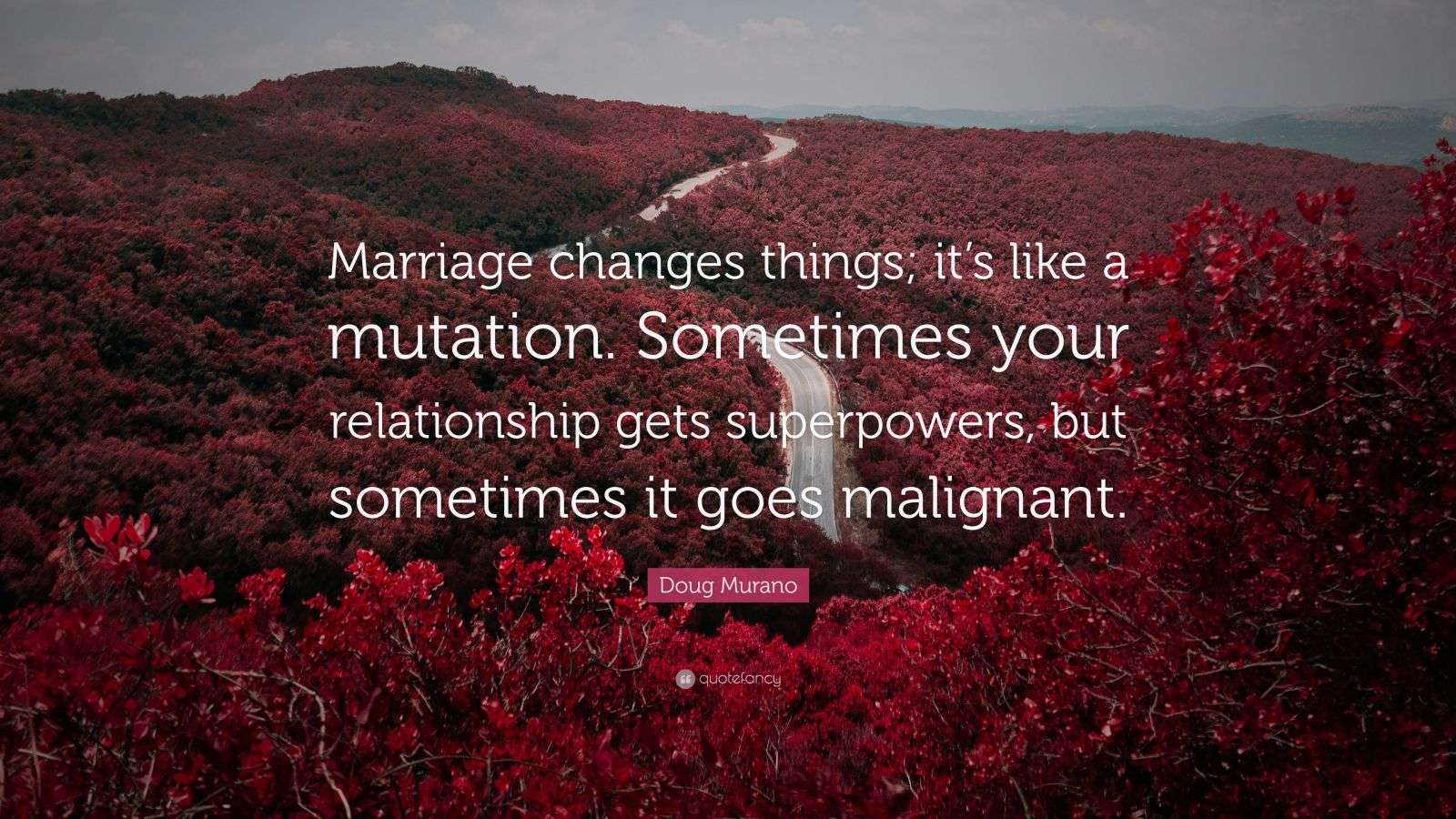 Doug Murano Quote: “Marriage changes things; it’s like a mutation ...