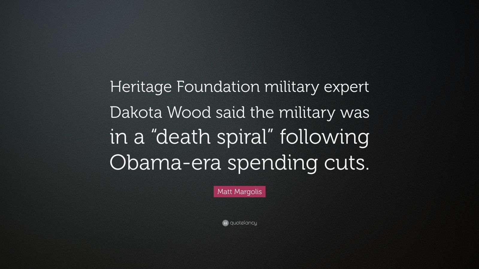 Matt Margolis Quote: “Heritage Foundation military expert Dakota Wood said the military was in a ...