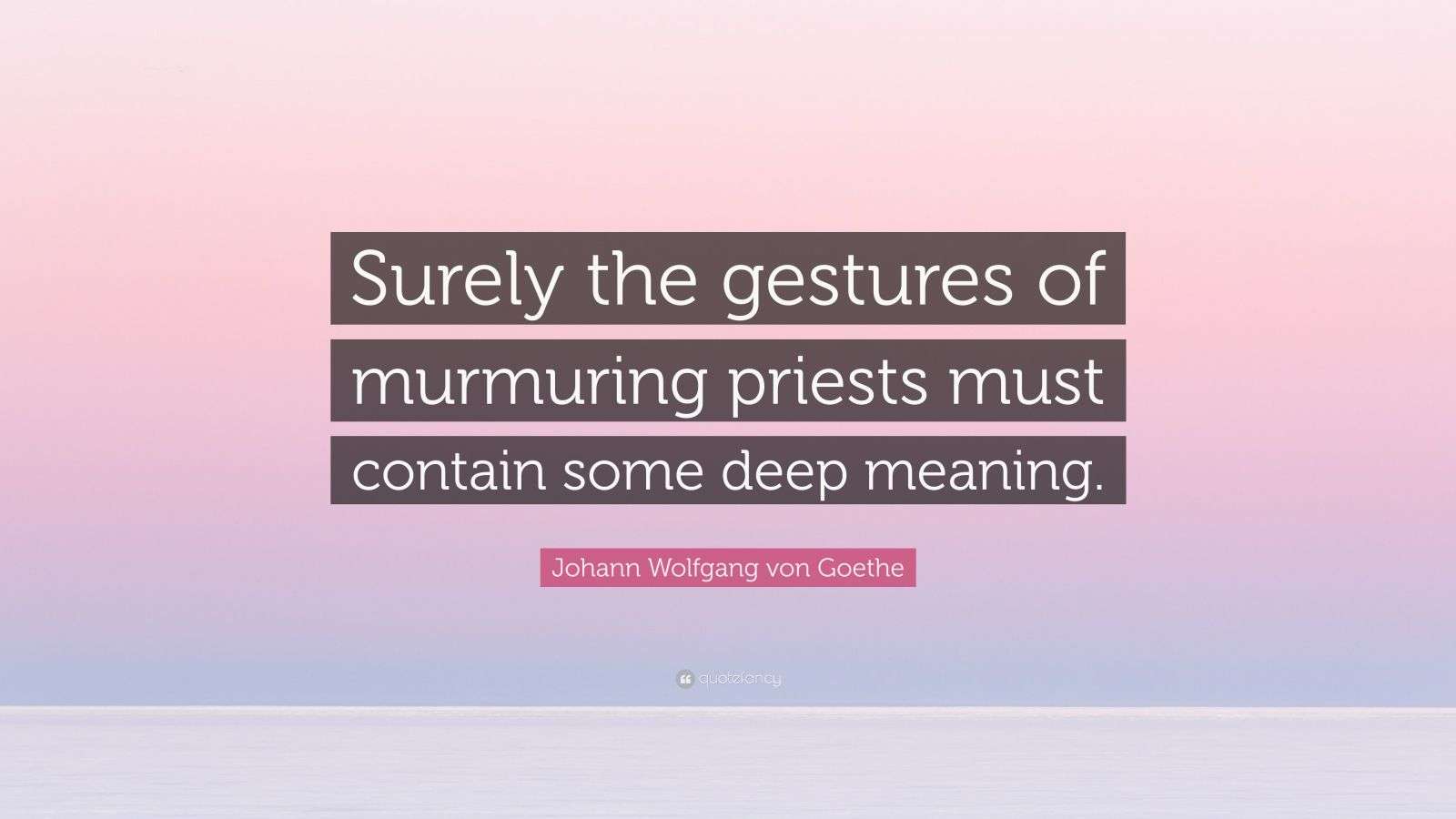 Johann Wolfgang von Goethe Quote: “Surely the gestures of murmuring ...