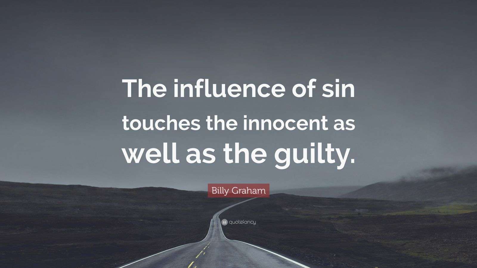 Billy Graham Quote: “The influence of sin touches the innocent as well ...
