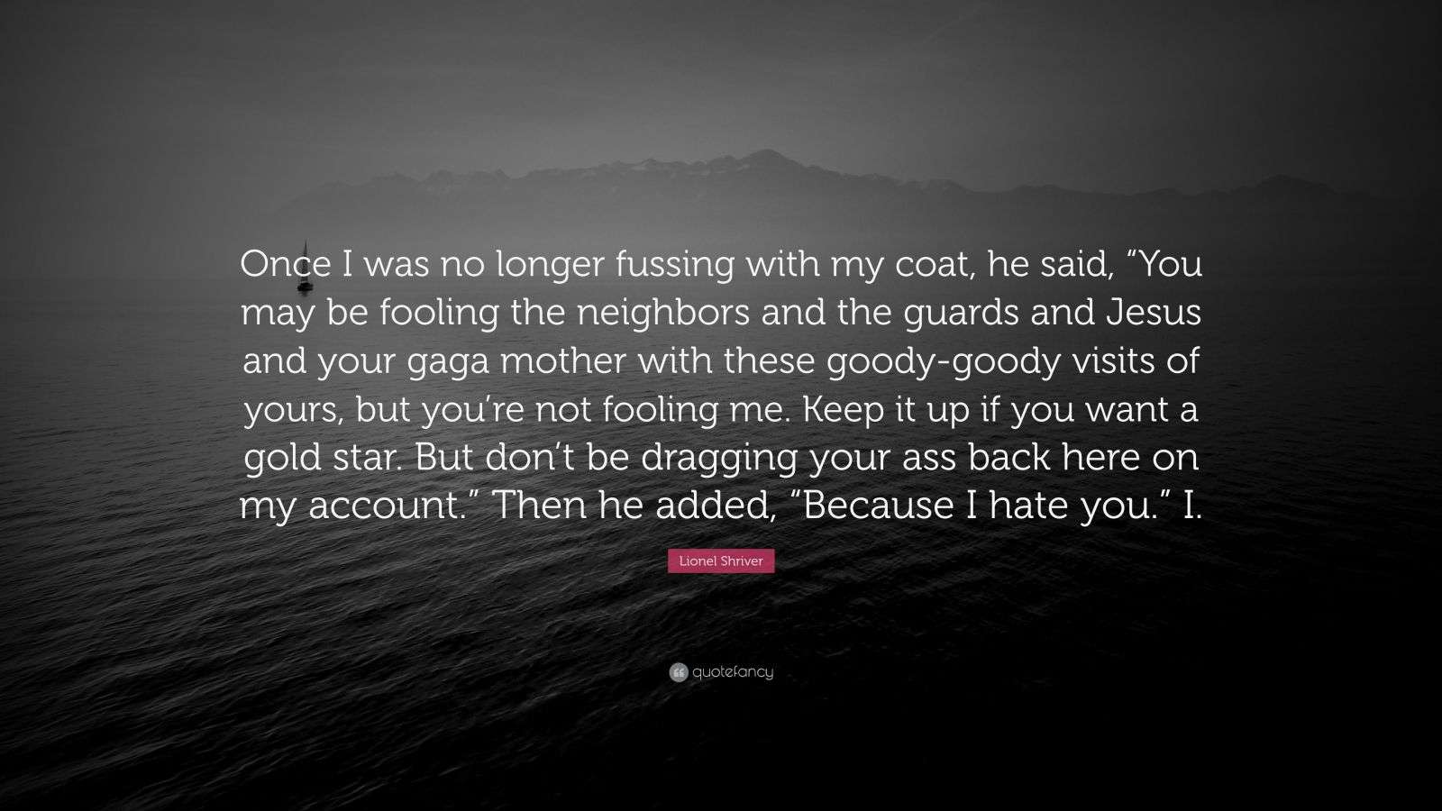 Lionel Shriver Quote: “Once I was no longer fussing with my coat, he ...