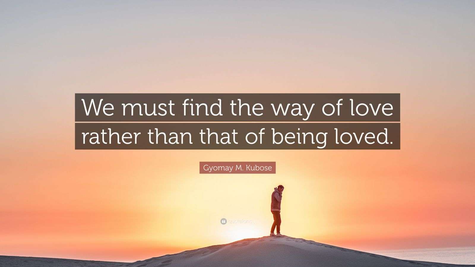 Gyomay M. Kubose Quote: “We must find the way of love rather than that ...