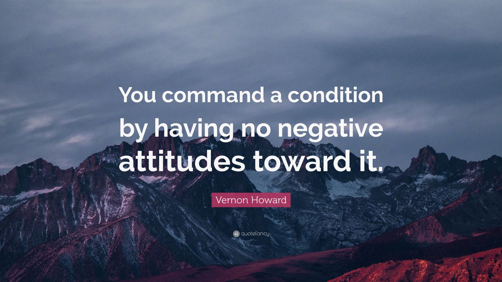 Vernon Howard Quote: “You command a condition by having no negative ...