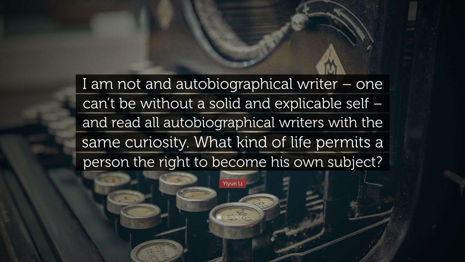 Yiyun Li Quote: “I am not and autobiographical writer – one can’t be ...