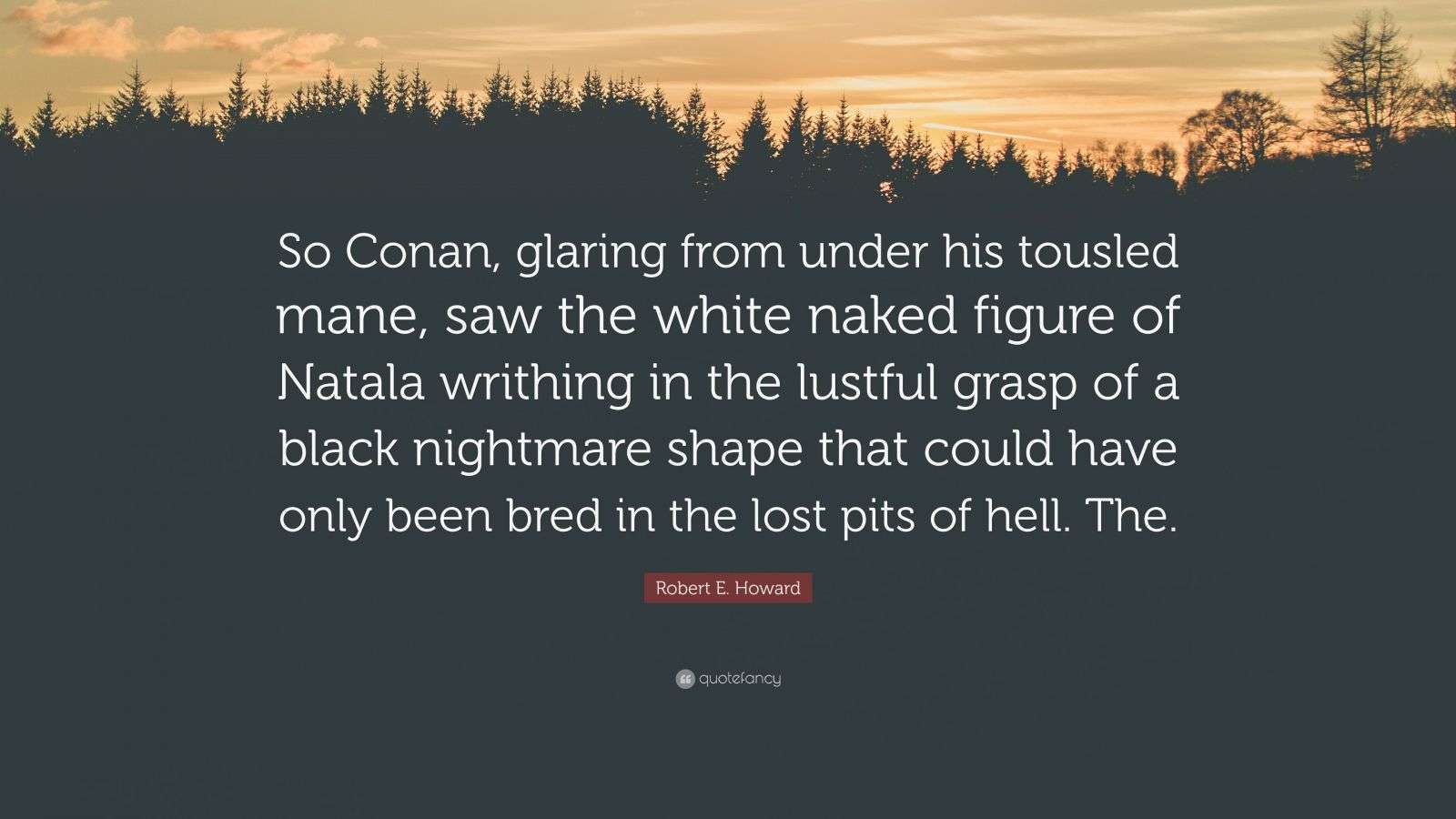 Robert E. Howard Quote: “So Conan, glaring from under his tousled mane ...