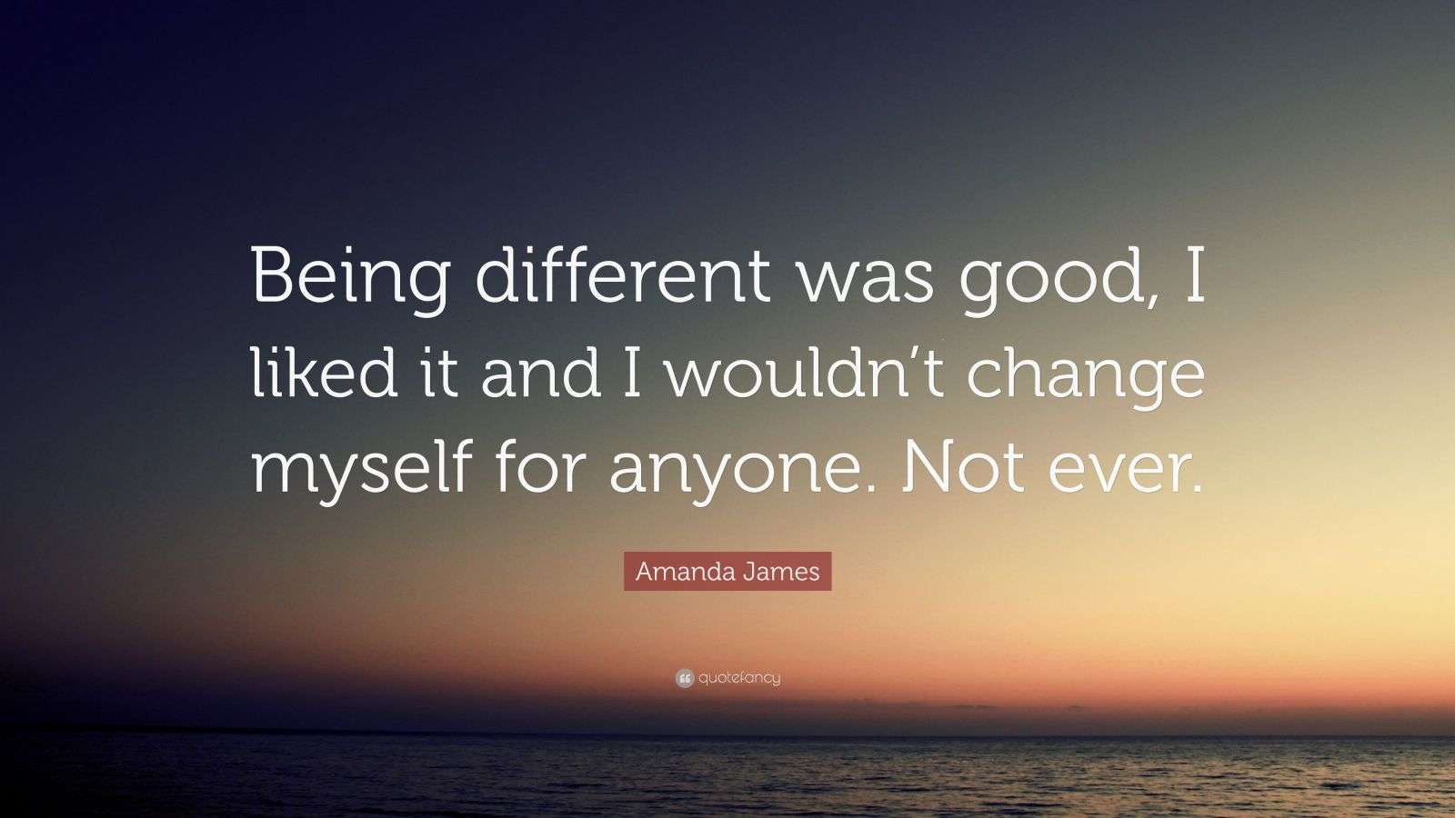 Amanda James Quote: “Being different was good, I liked it and I wouldn ...