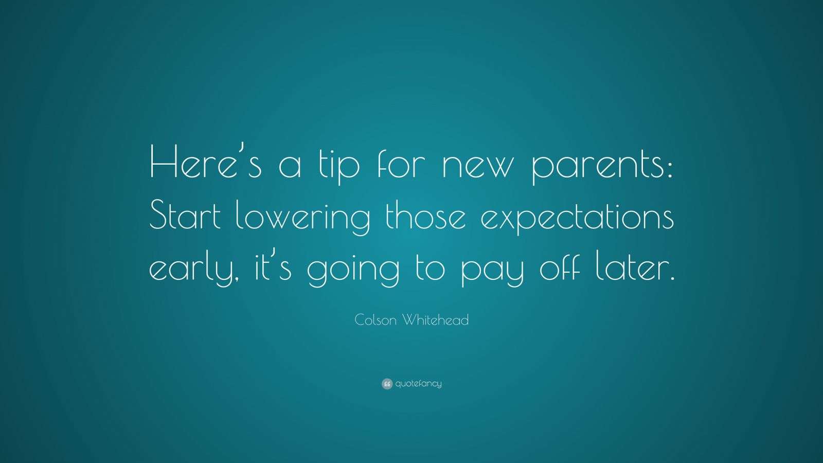 Colson Whitehead Quote: “Here’s a tip for new parents: Start lowering ...