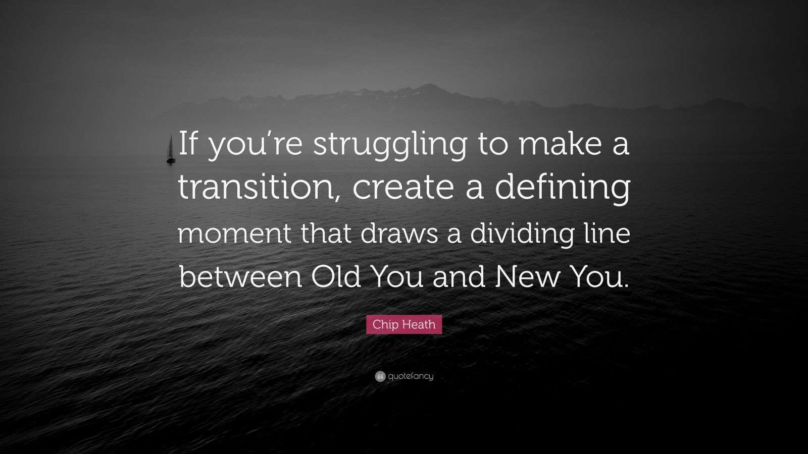 Chip Heath Quote: “If you’re struggling to make a transition, create a ...