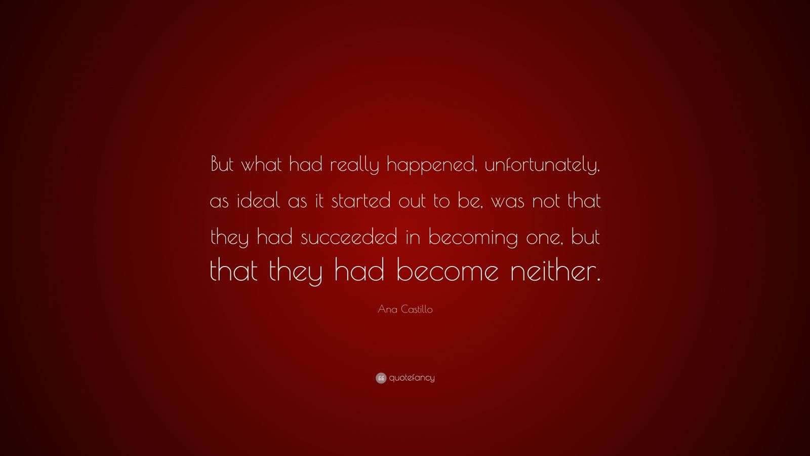 Ana Castillo Quote: “But what had really happened, unfortunately, as ...