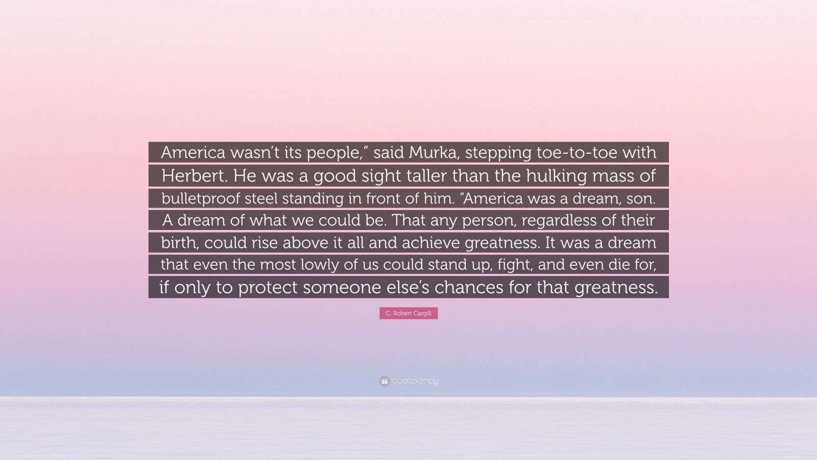 C. Robert Cargill Quote: “America wasn’t its people,” said Murka ...