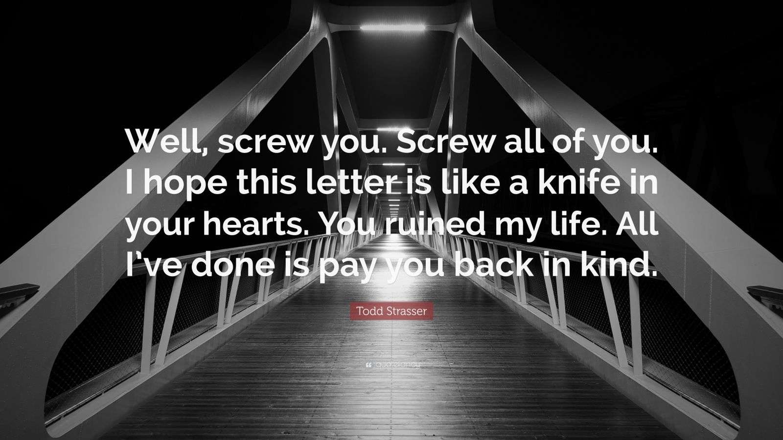 Todd Strasser Quote: “Well, screw you. Screw all of you. I hope this ...