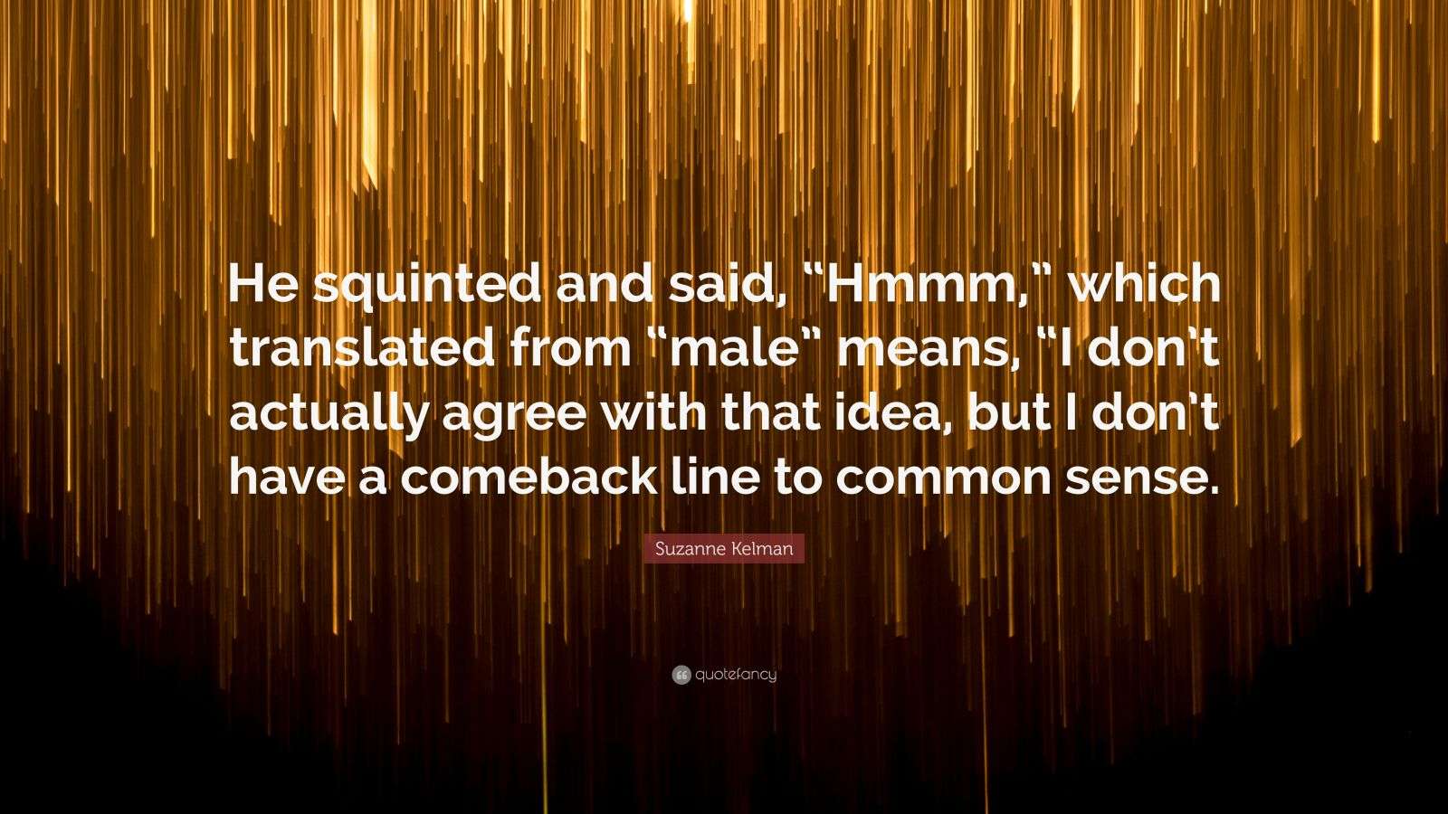 Suzanne Kelman Quote: “He squinted and said, “Hmmm,” which translated ...