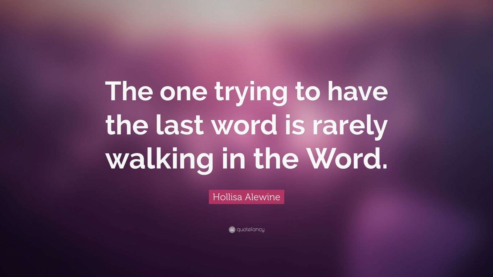 Hollisa Alewine Quote: “The one trying to have the last word is rarely ...