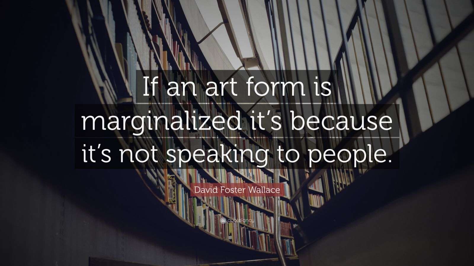 David Foster Wallace Quote: “If an art form is marginalized it’s ...
