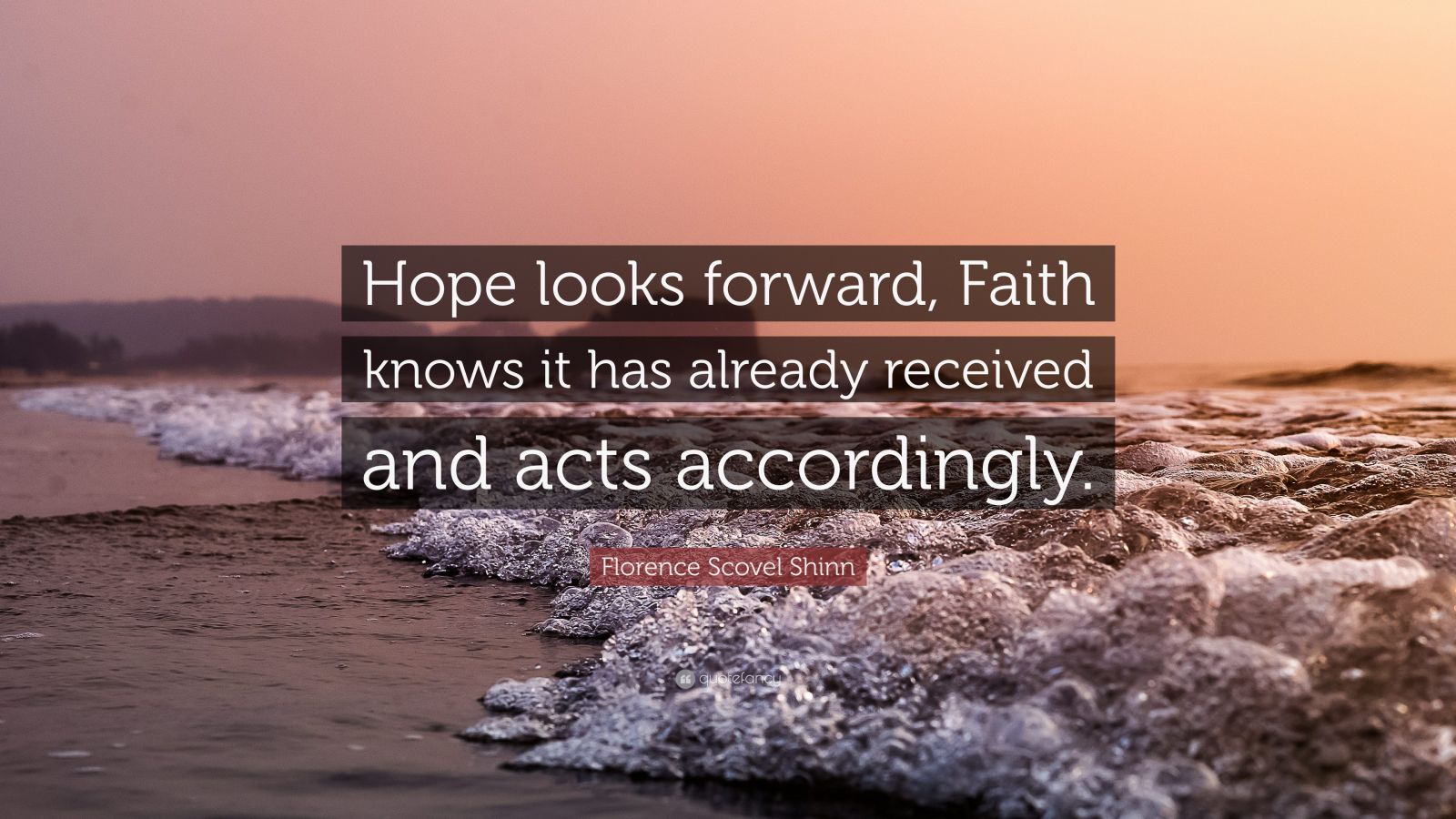 Florence Scovel Shinn Quote: “Hope looks forward, Faith knows it has ...