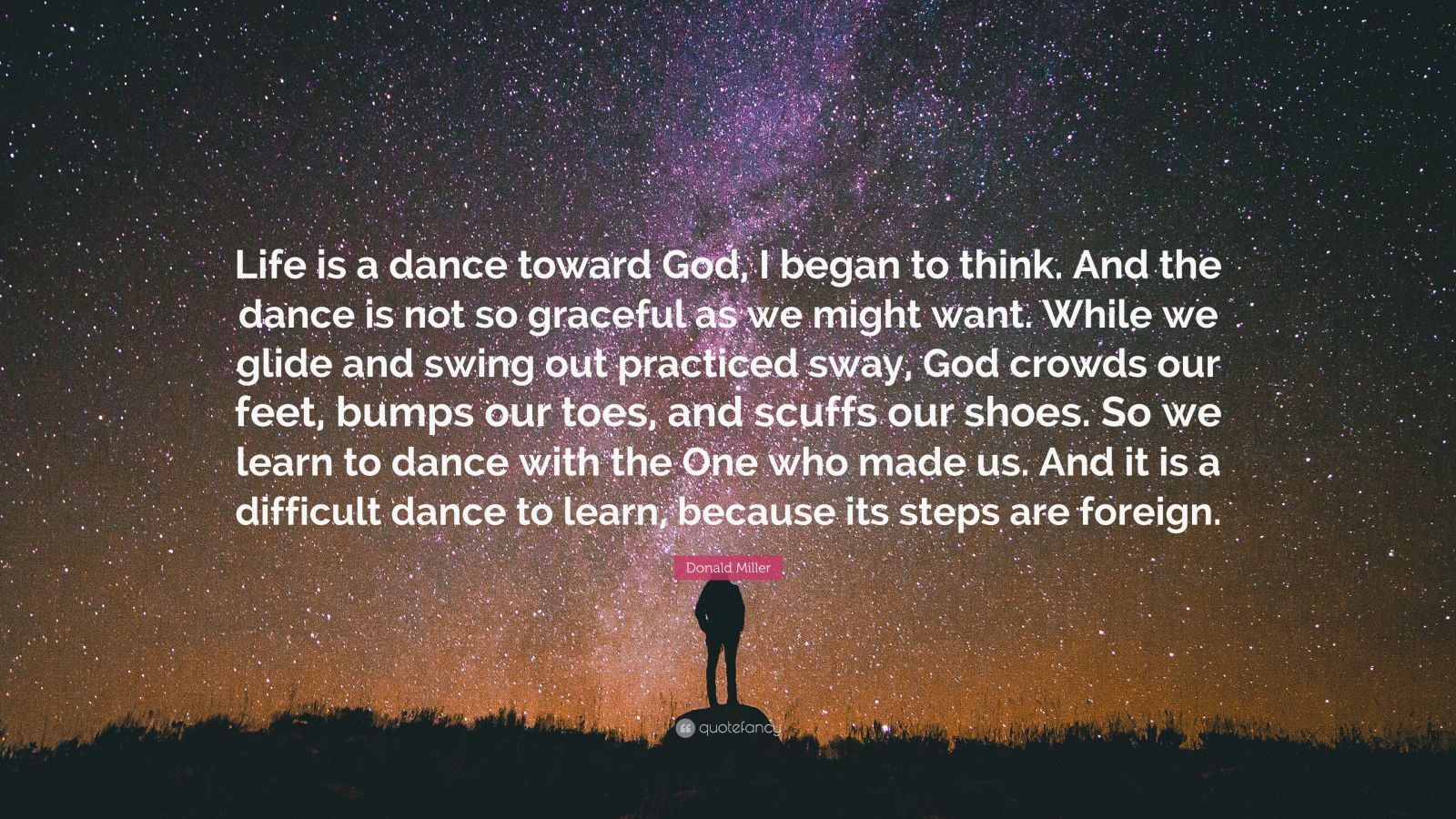 Donald Miller Quote: “Life is a dance toward God, I began to think. And ...