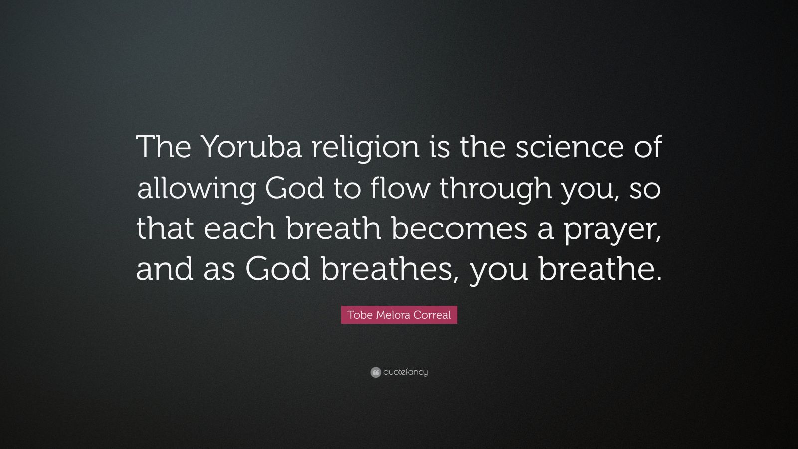 Tobe Melora Correal Quote: “The Yoruba religion is the science of ...