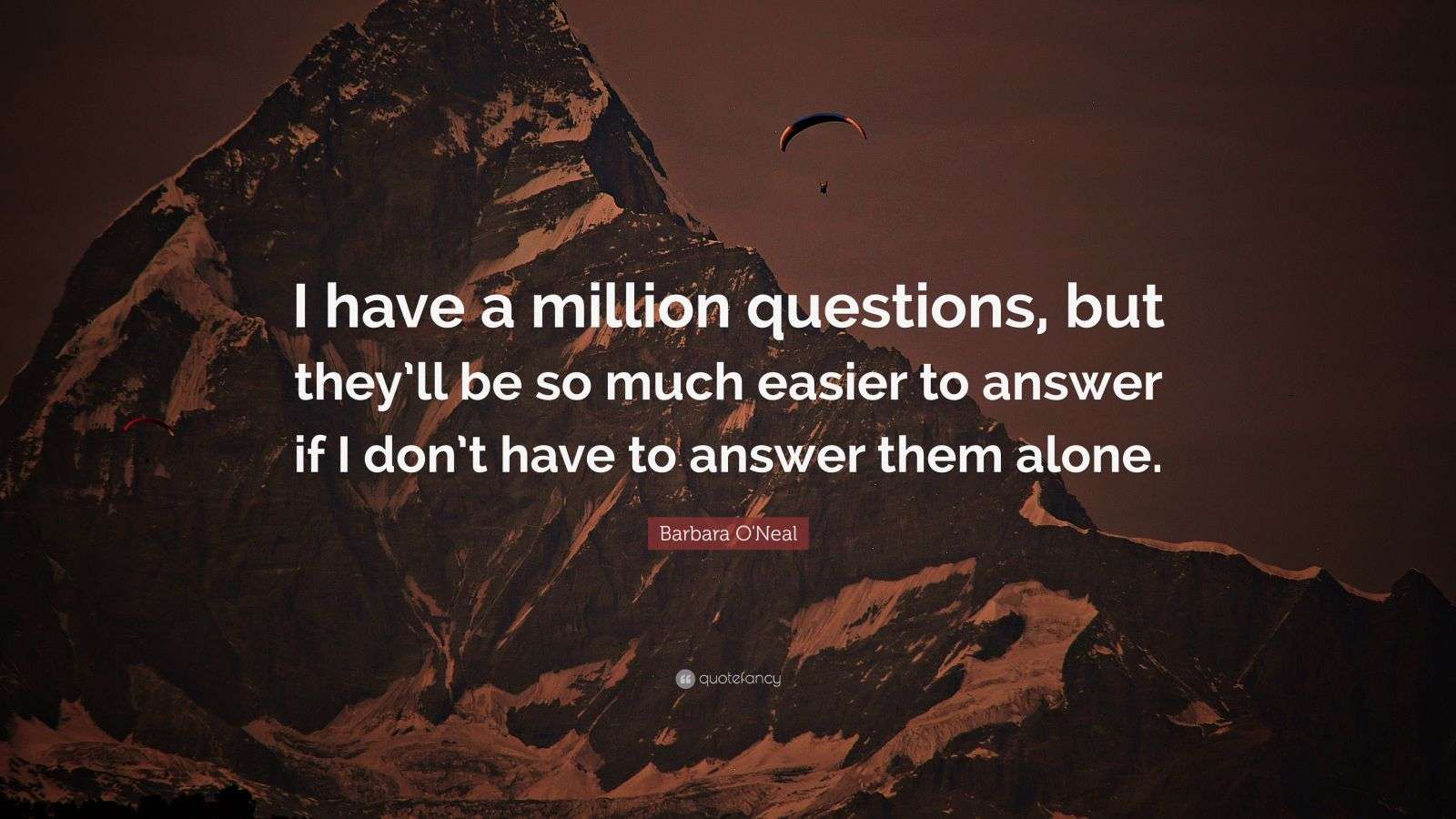Barbara O'Neal Quote: “I have a million questions, but they’ll be so ...