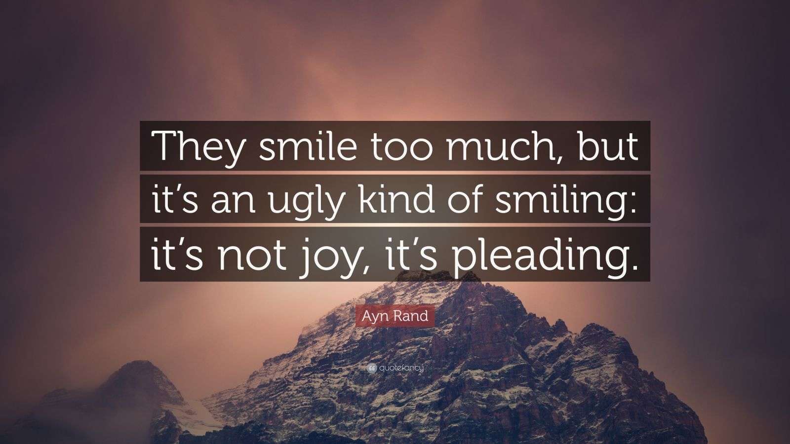 Ayn Rand Quote: “They smile too much, but it’s an ugly kind of smiling ...