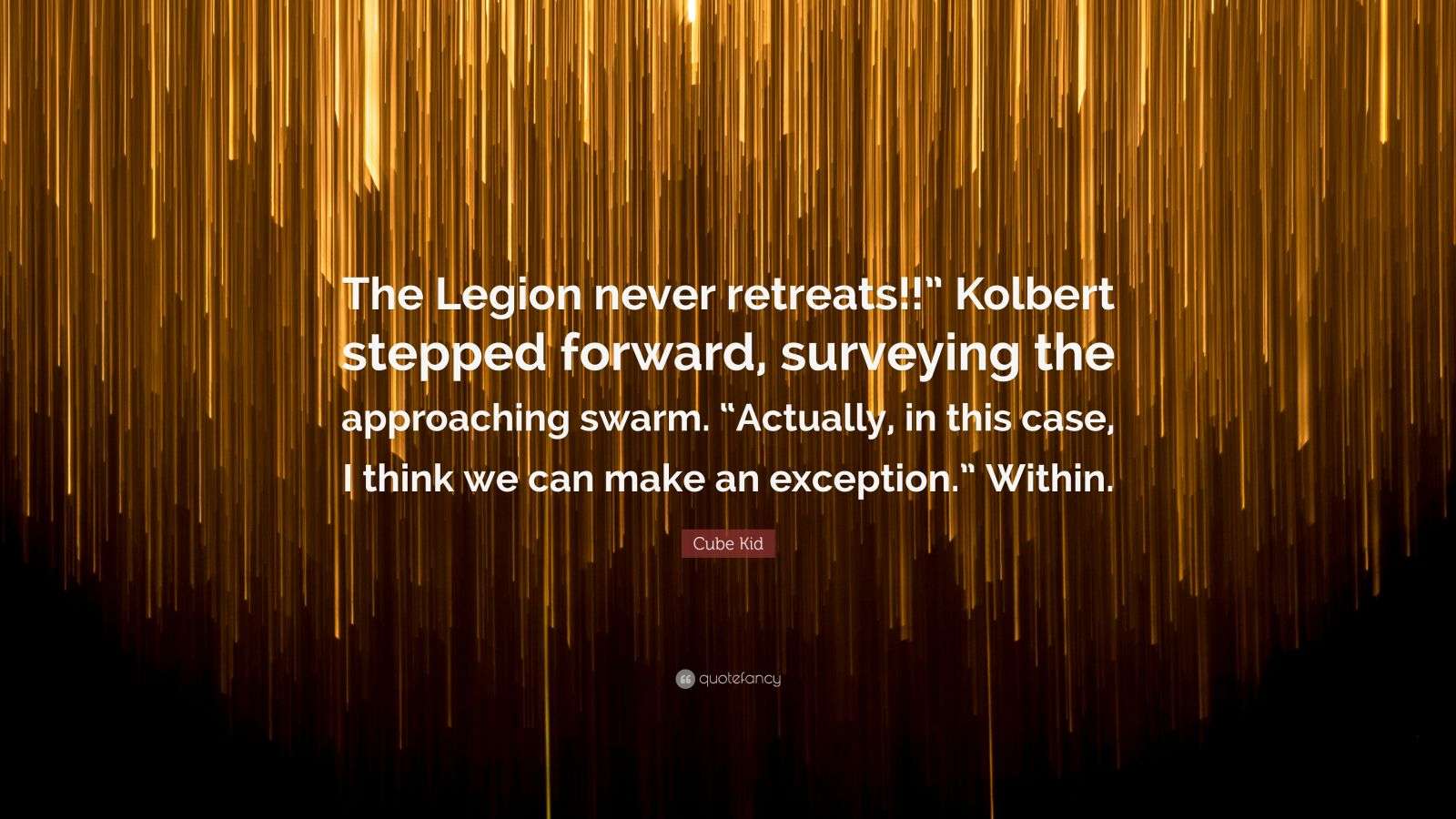 Cube Kid Quote: “The Legion never retreats!!” Kolbert stepped forward ...