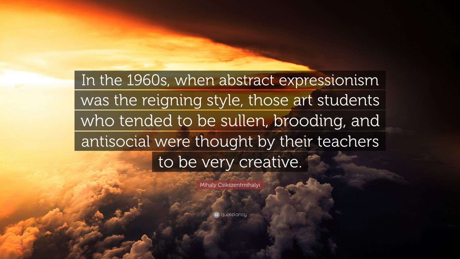 Mihaly Csikszentmihalyi Quote: “In the 1960s, when abstract ...