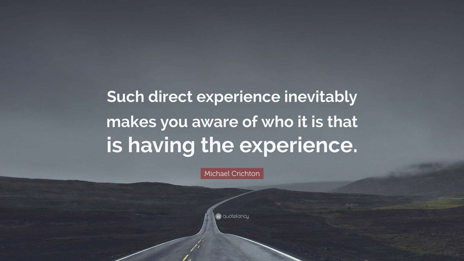 Michael Crichton Quote: “Such direct experience inevitably makes you ...