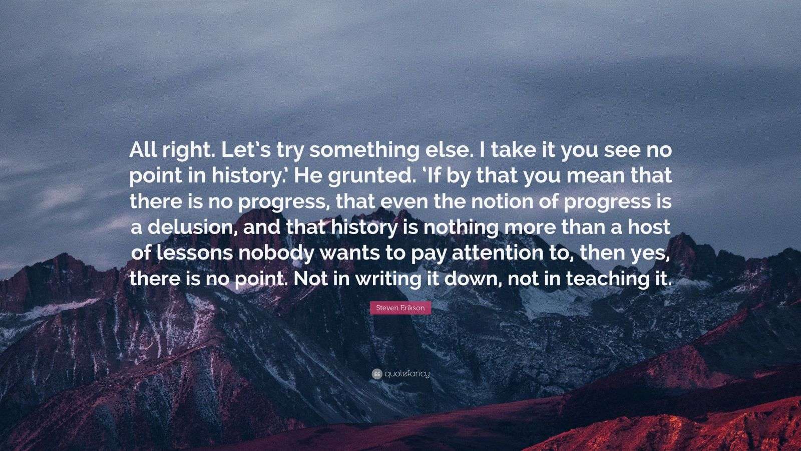 Steven Erikson Quote: “All right. Let’s try something else. I take it ...