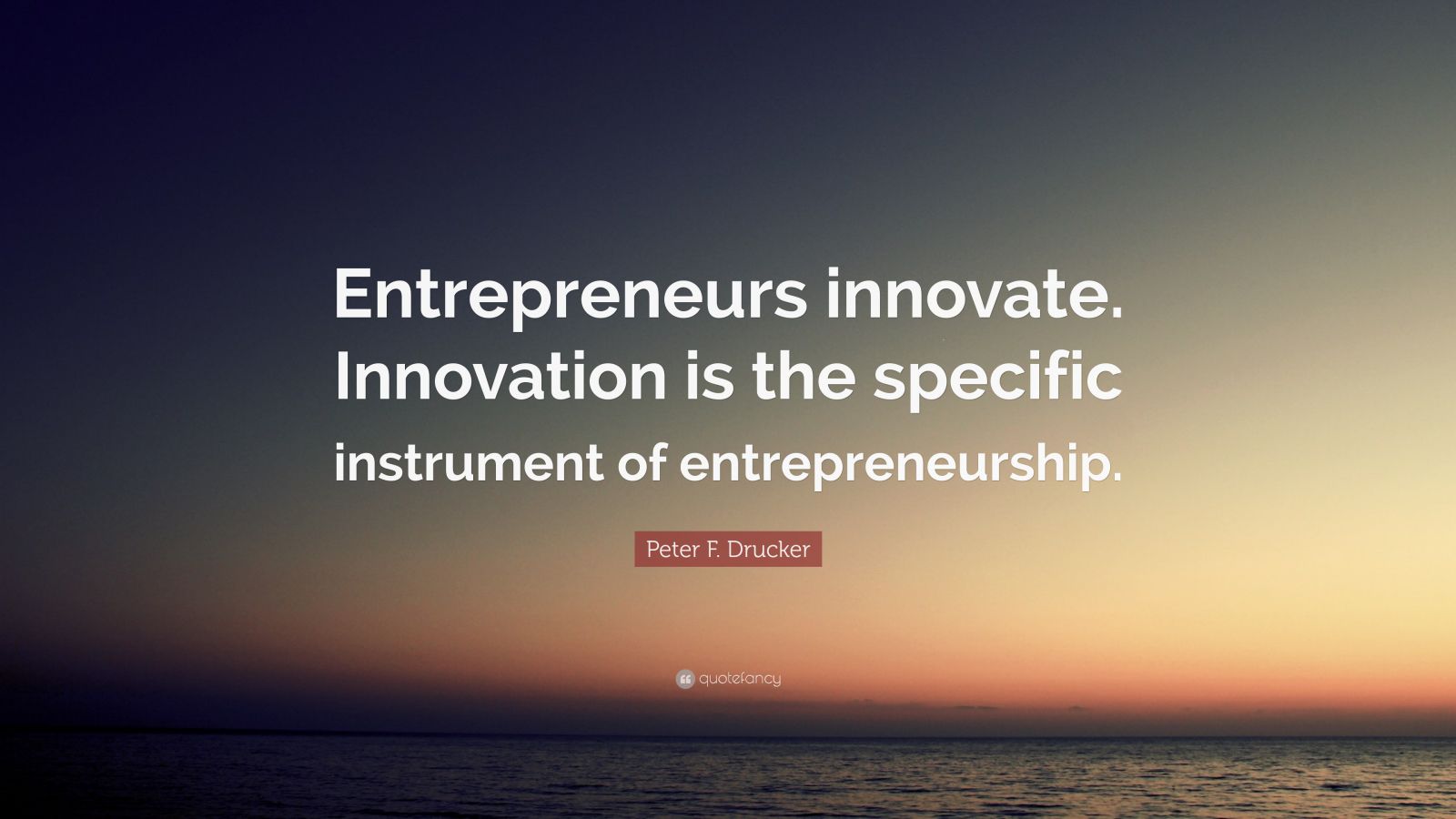 Peter F. Drucker Quote: “Entrepreneurs innovate. Innovation is the ...