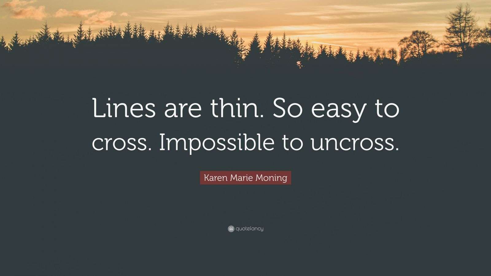 Karen Marie Moning Quote: “Lines are thin. So easy to cross. Impossible ...