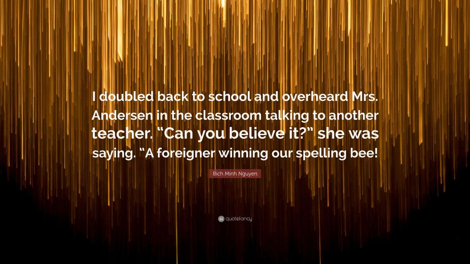 Bich Minh Nguyen Quote: “I doubled back to school and overheard Mrs ...