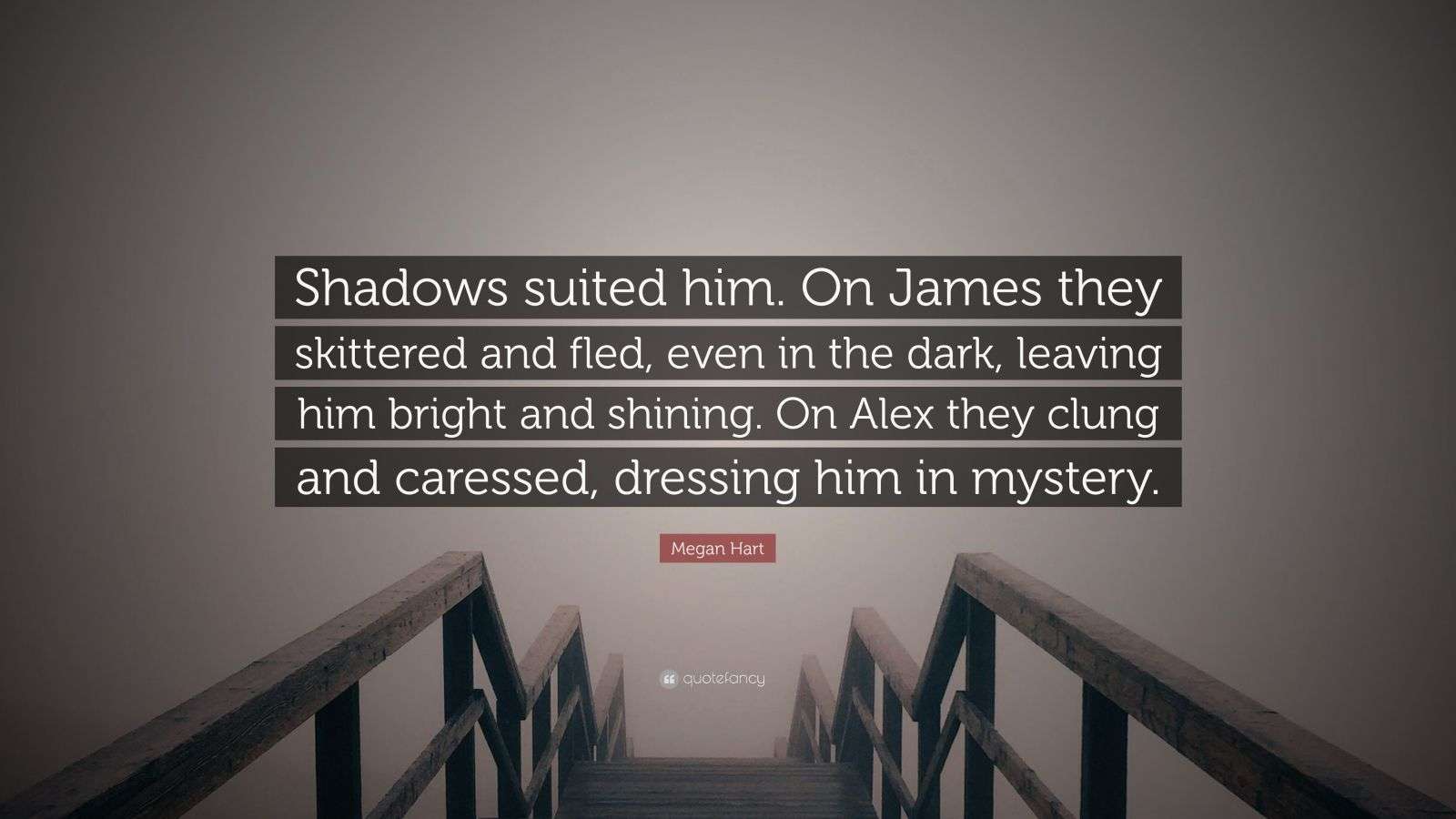 Megan Hart Quote: “Shadows suited him. On James they skittered and fled ...