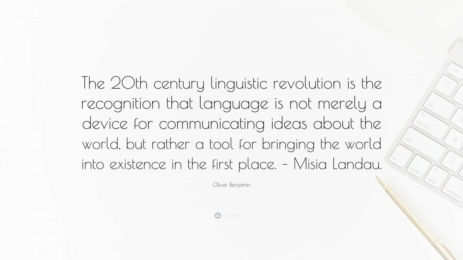 Oliver Benjamin Quote: “The 20th century linguistic revolution is the ...