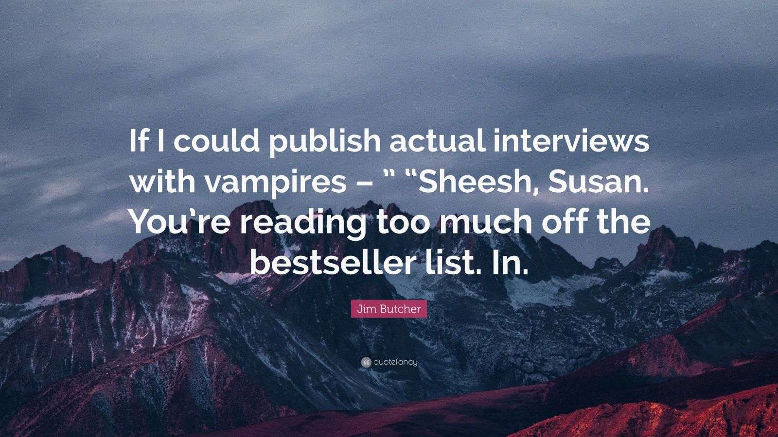 Jim Butcher Quote: “If I could publish actual interviews with vampires ...