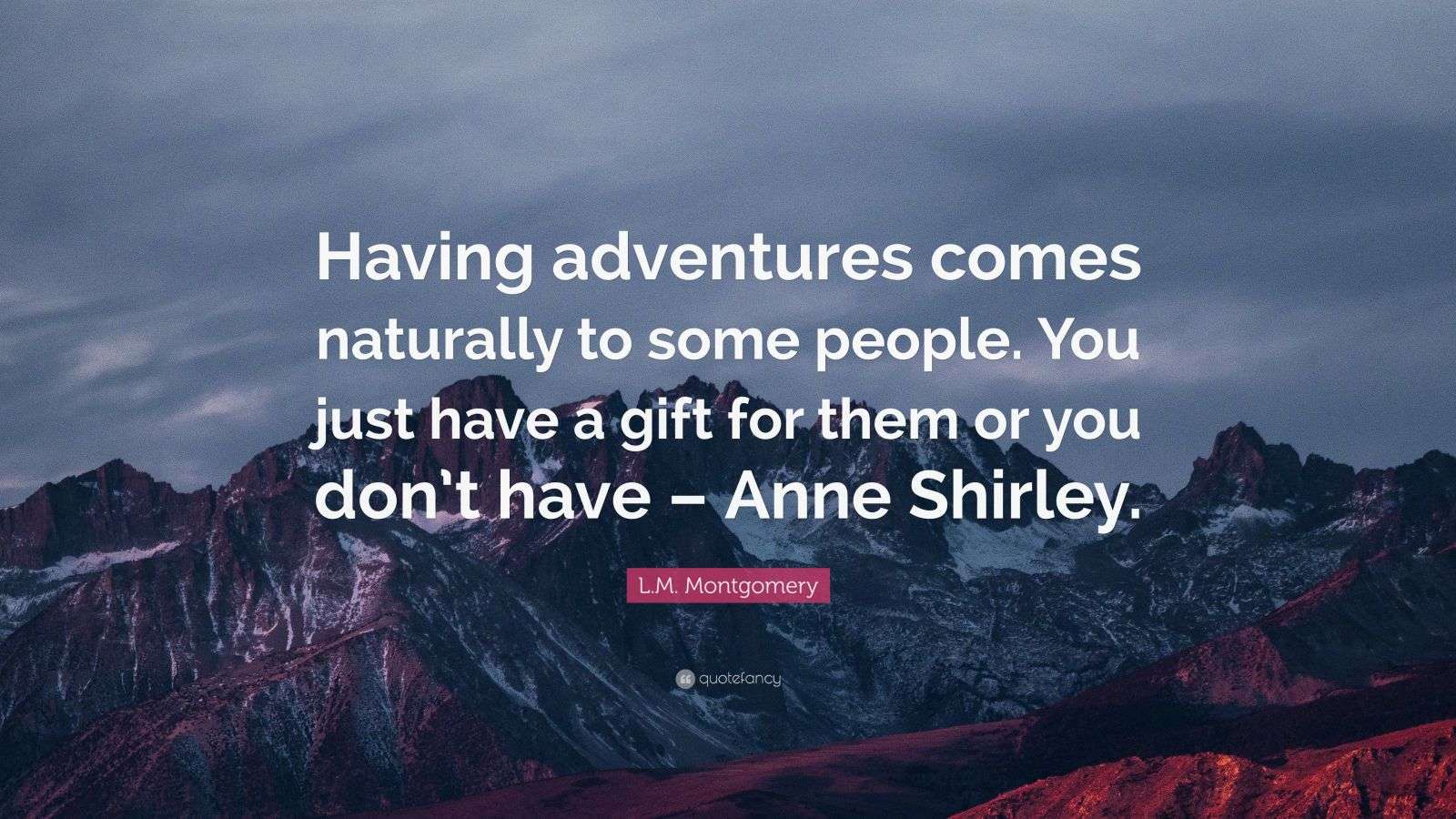 L.M. Montgomery Quote: “Having adventures comes naturally to some ...